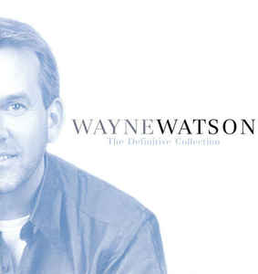 Wayne Watson: The Definitive Collection – NeverDieMedia